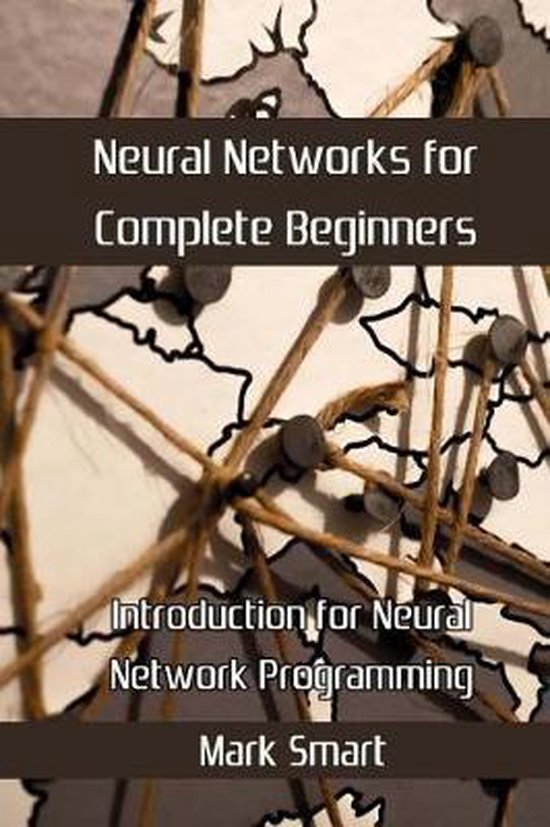 Neural Networks for Complete Beginners | 9781543268720 | Mark Smart ...