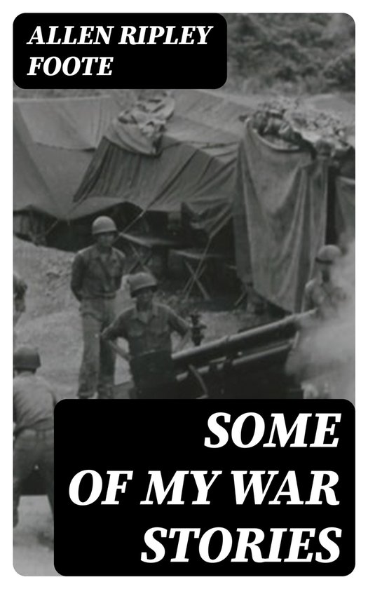 Some of My War Stories (ebook), Allen Ripley Foote | 8596547376736 ...