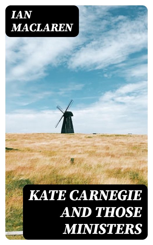 Kate Carnegie and Those Ministers (ebook), Ian Maclaren | 8596547219712 | Boeken | bol.com
