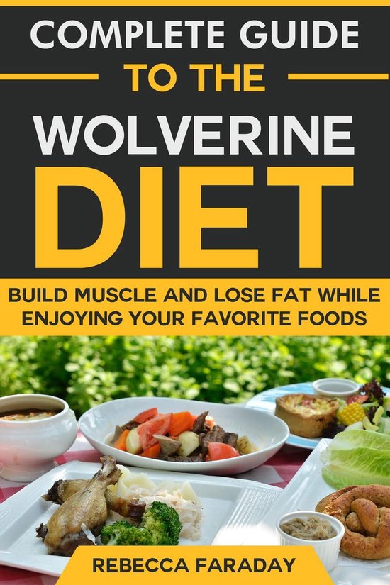 Complete Guide to the Wolverine Diet: Build Muscle and Lose Fat While ...