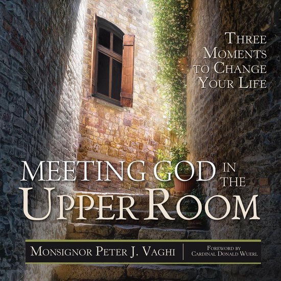 Meeting God in the Upper Room, Monsignor Peter J. Vaghi | 9781632532091 ...