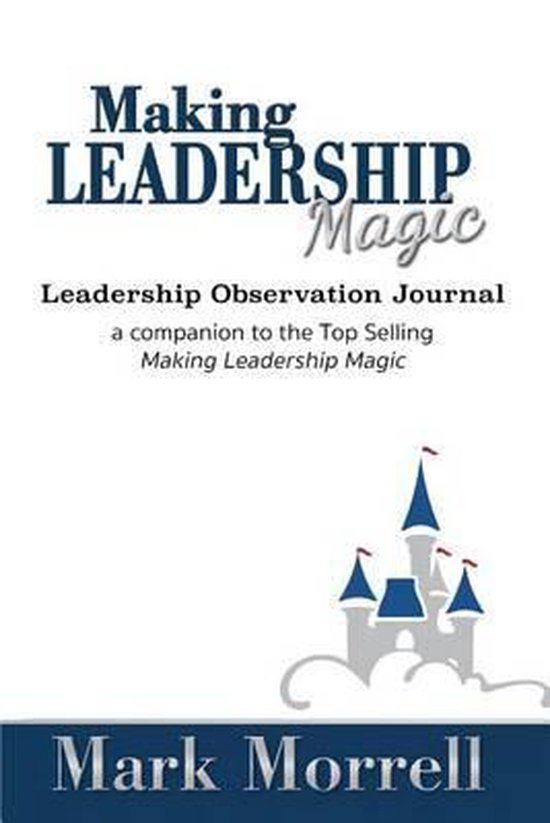 Making Leadership Magic Leadership Observation Journal, Mark Morrell ...