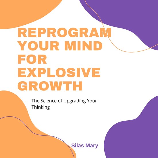 Reprogram Your Mind for Explosive Growth, SILAS MARY | 9798318339394 ...