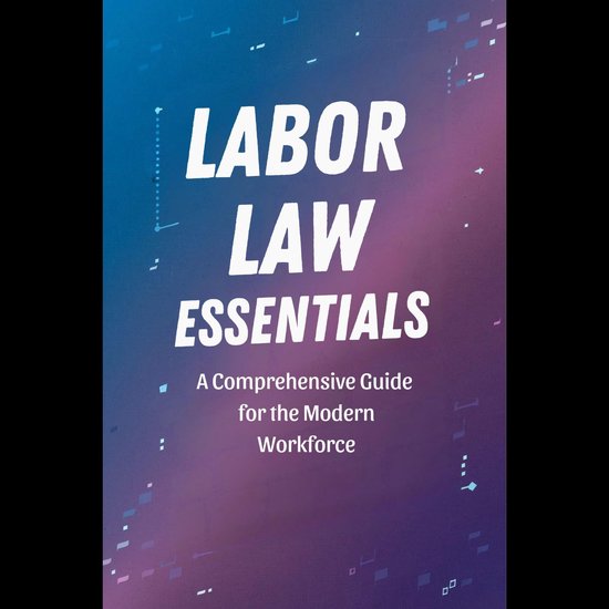 Labor Law Essentials: A Comprehensive Guide for the Modern Workforce ...