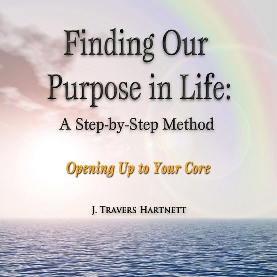 Finding Our Purpose in Life: A Step-by-Step Method, J. Travers Hartnett |... | bol