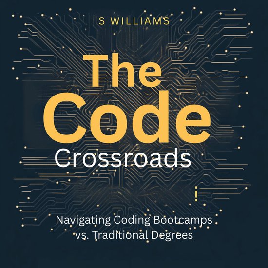 Code Crossroads, The: Navigating Coding Bootcamps vs. Traditional Degrees, S WILLIAMS... | bol