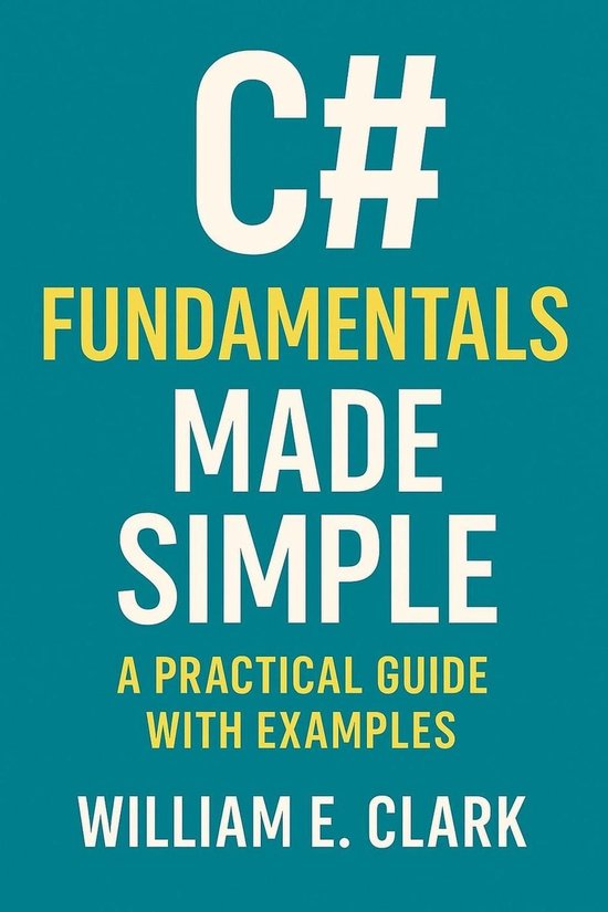 C# Fundamentals Made Simple: A Practical Guide with Examples (ebook), William E. Clark... | bol