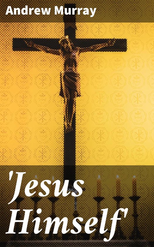 'Jesus Himself' (ebook), Andrew Murray | 4057664639950 | Boeken | bol
