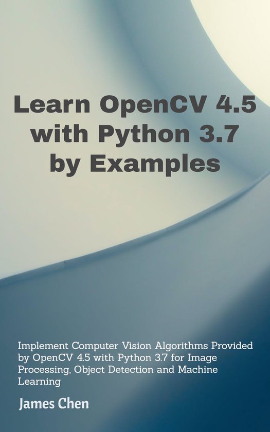 Learn OpenCV 4.5 with Python 3.7 by Examples (ebook), James Chen ...