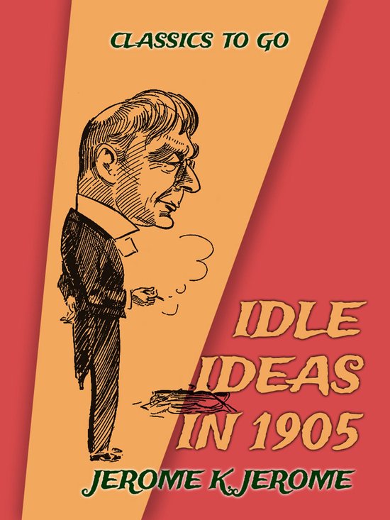 Classics To Go - Idle Ideas in 1905 (ebook), Jerome K Jerome ...