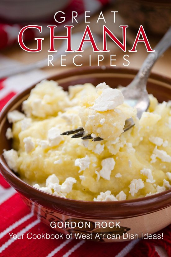 Great Ghana Recipes: Your Cookbook of West African Dish Ideas! (ebook ...