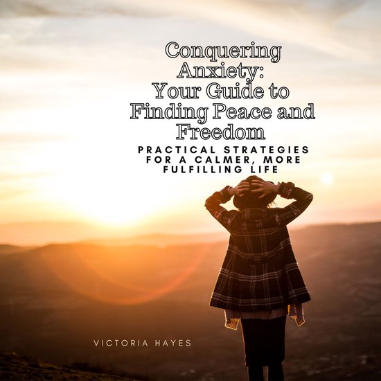 Conquering Anxiety: Your Guide to Finding Peace and Freedom, Victoria ...