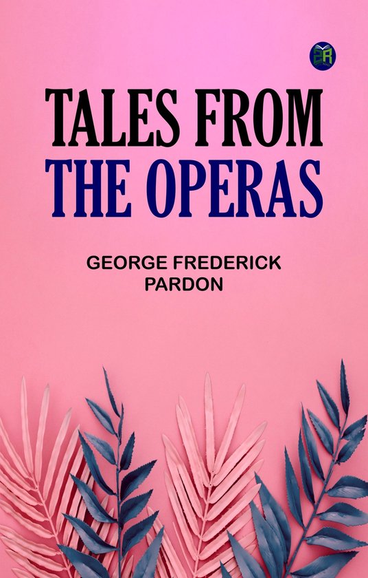 Tales from the Operas (ebook), George Frederick Pardon | 9789370610828 ...