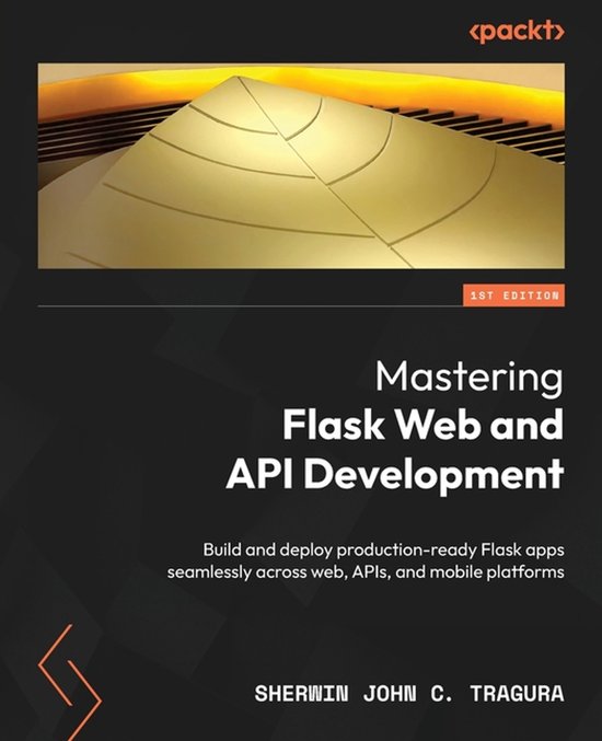 Mastering Flask Web and API Development: Build and deploy production-ready Flask apps... | bol
