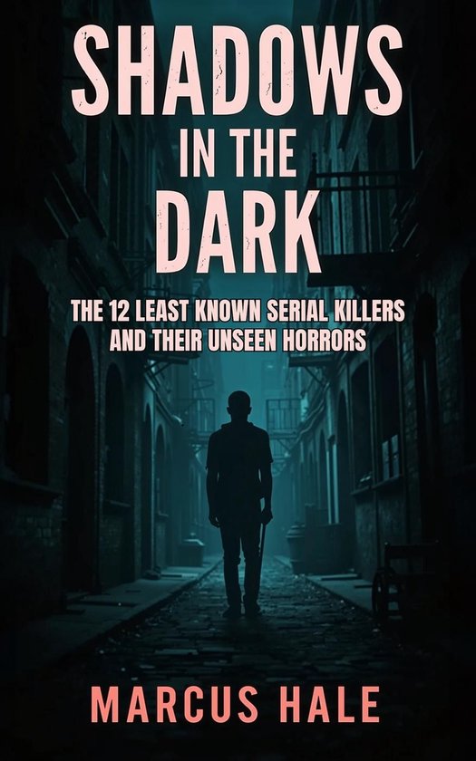 Shadows in the Dark: The 12 Least Known Serial Killers and Their Unseen ...