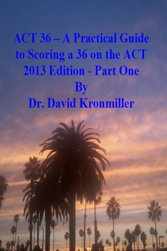 ACT 36 – A Practical Guide to Scoring a 36 on the ACT 2013 Edition ...