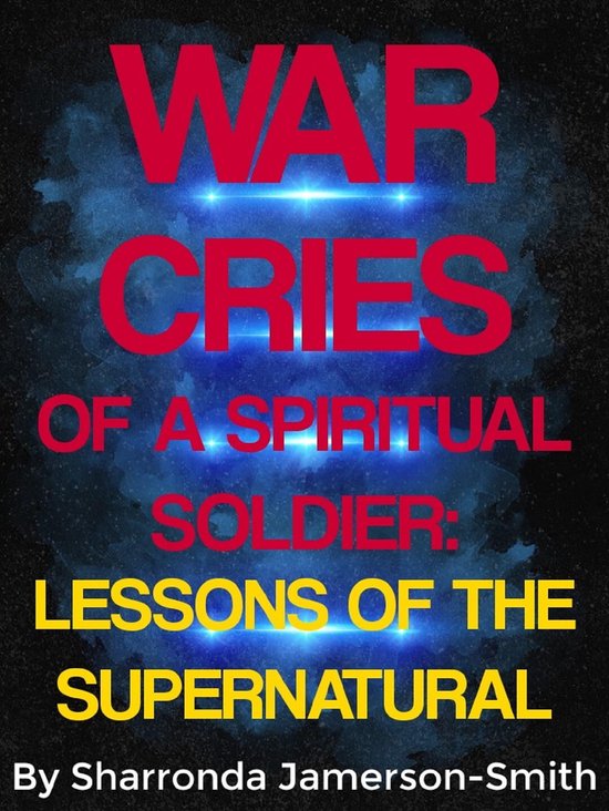 War Cries of a Spiritual Soldier: Lessons of the Supernatural (ebook), Sharronda... | bol