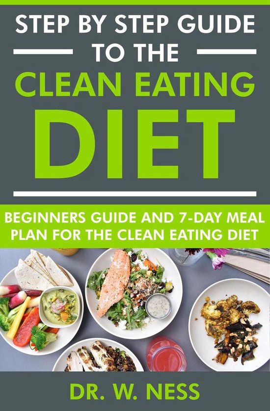 Step by Step Guide to the Clean Eating Diet: Beginners Guide and 7-Day ...