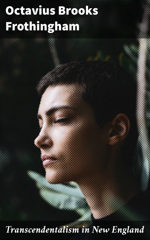 Transcendentalism in New England (ebook), Octavius Brooks Frothingham ...