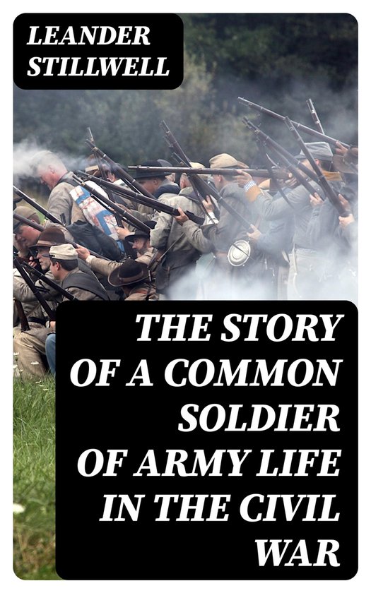 The Story of a Common Soldier of Army Life in the Civil War (ebook ...