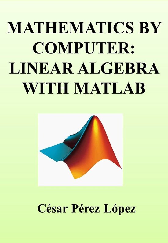 MATHEMATICS BY COMPUTER: LINEAR ALGEBRA WITH MATLAB (ebook), Cesar Perez Lopez |... | bol