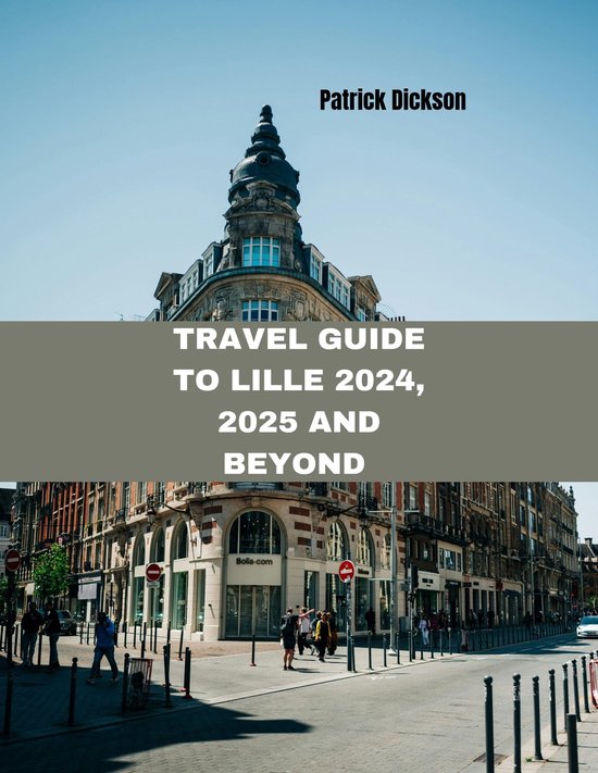 Travel Guide to Lille 2024, 2025 and Beyond (ebook), Patrick Dickson | 1230008128386 |... | bol