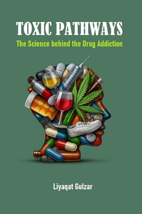 Toxic Pathways: The Science behind the Drug Addiction (ebook), Liyaqat ...