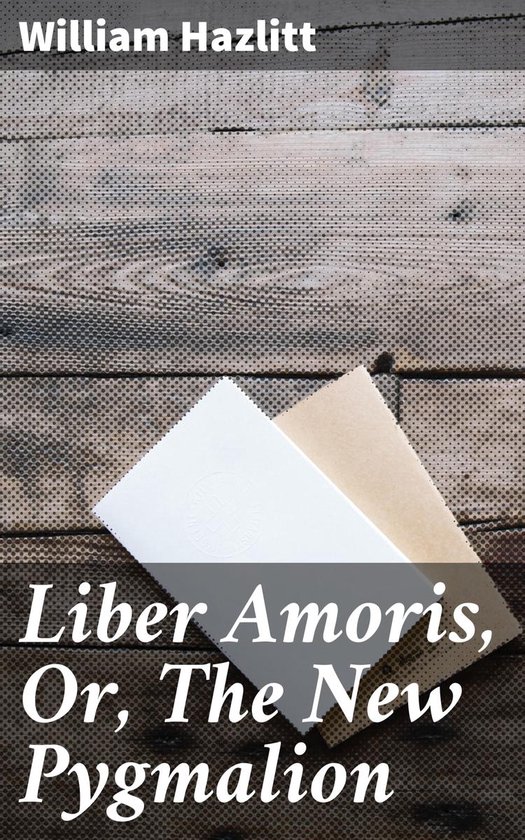 Liber Amoris, Or, The New Pygmalion (ebook), William Hazlitt ...
