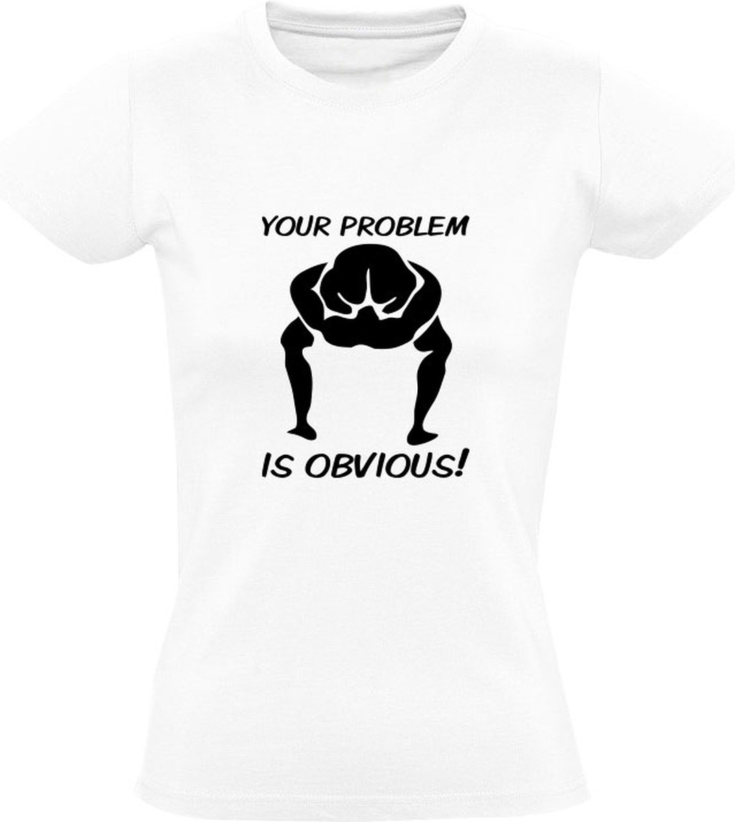Your problem is obvious! Dames T-shirt | probleem | problemen | anus ...