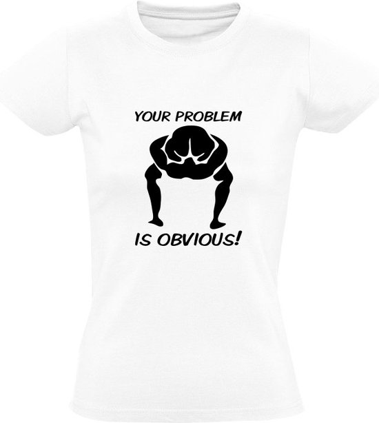 Your problem is obvious! Dames T-shirt | probleem | problemen | anus ...