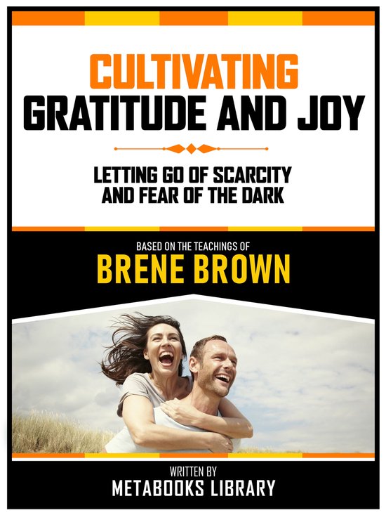 Cultivating Gratitude And Joy - Based On The Teachings Of Brene Brown ...