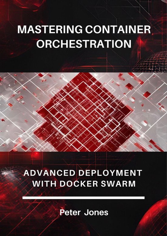 Mastering Container Orchestration: Advanced Deployment with Docker Swarm (ebook),... | bol