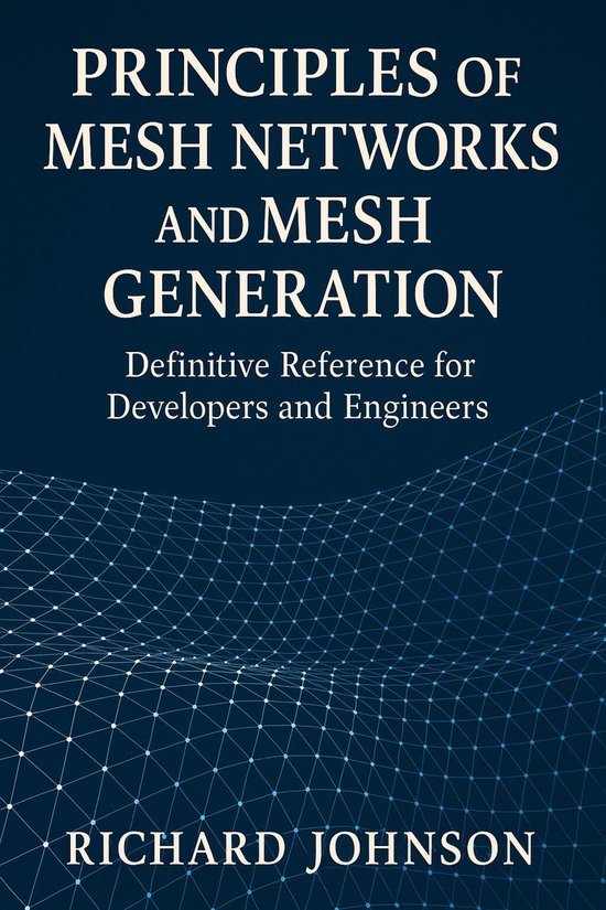 Principles of Mesh Networks and Mesh Generation (ebook), Richard Johnson |... | bol
