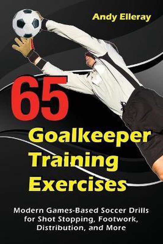 Soccer Coaching- 65 Goalkeeper Training Exercises, Andy Elleray ...