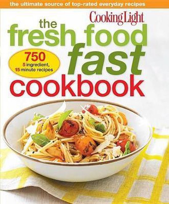Cooking Light The Fresh Food Fast Cookbook, of,Cooking,Light Editors ...