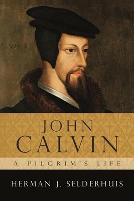 John Calvin, a Pilgrim's Life, H. J. Selderhuis | 9781844743759 ...