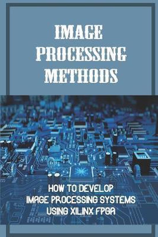 Image Processing Methods: How To Develop Image Processing Systems Using ...