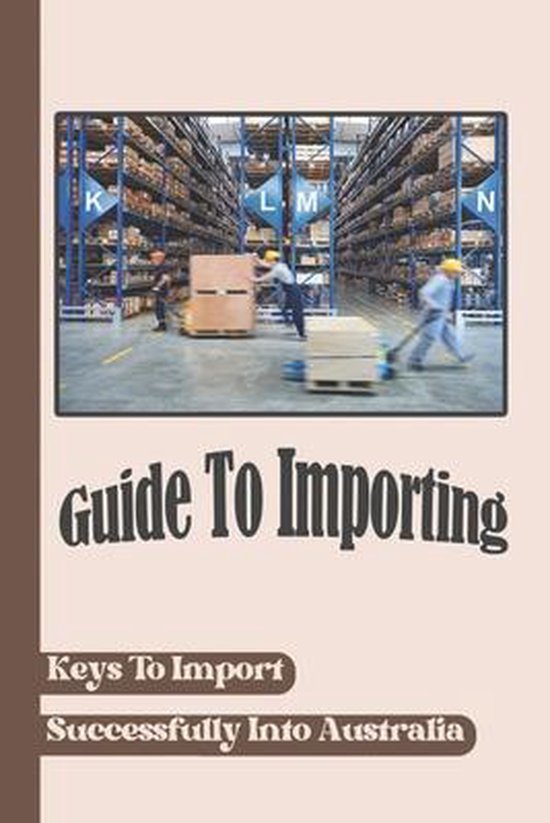 Guide To Importing: Keys To Import Successfully Into Australia, Mikel Lordi |... | bol.com