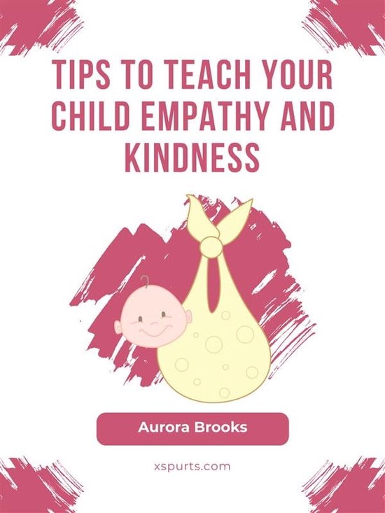 Tips to Teach Your Child Empathy and Kindness (ebook), Aurora Brooks | 9781991116758 |... | bol.com