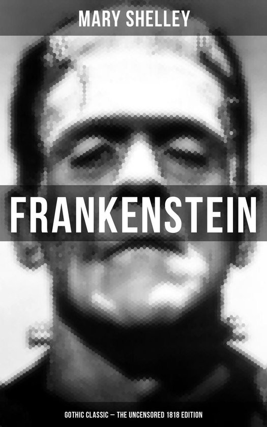 Frankenstein (Gothic Classic - The Uncensored 1818 Edition) (ebook), Mary Shelley |... | bol.com