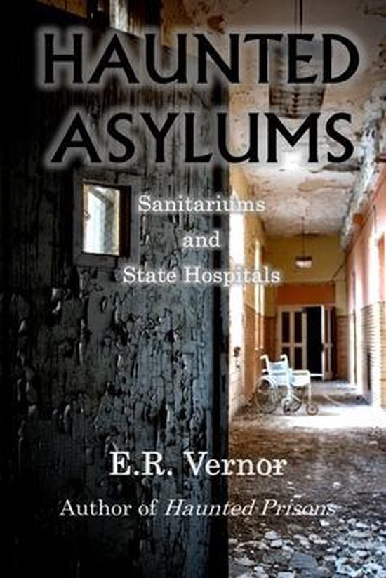 Haunted Asylums Sanitariums and State Hospitals, E R Vernor ...