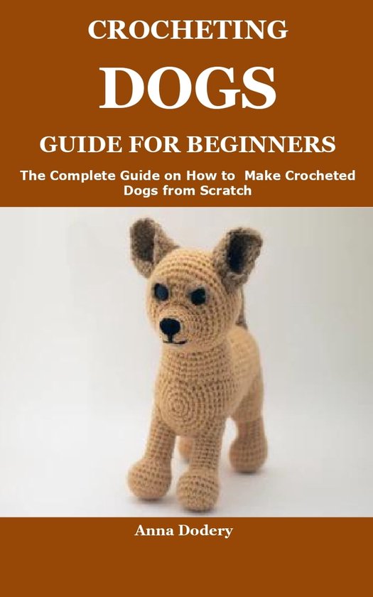 CROCHETING DOGS GUIDE FOR BEGINNERS (ebook), Anna Dodery ...