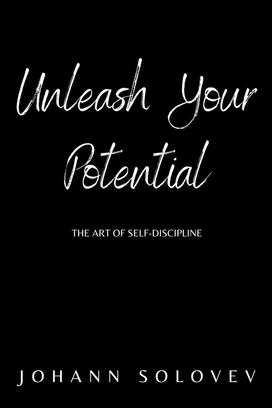 Unleash Your Potential The Art Of Self-Discipline (ebook), Johann ...
