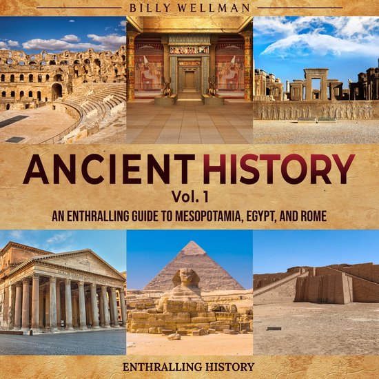 Ancient History Vol. 1: An Enthralling Guide to Mesopotamia, Egypt, and ...
