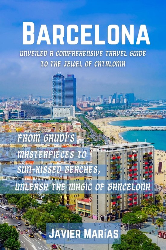Barcelona Unveiled A Comprehensive Travel Guide to the Jewel of ...