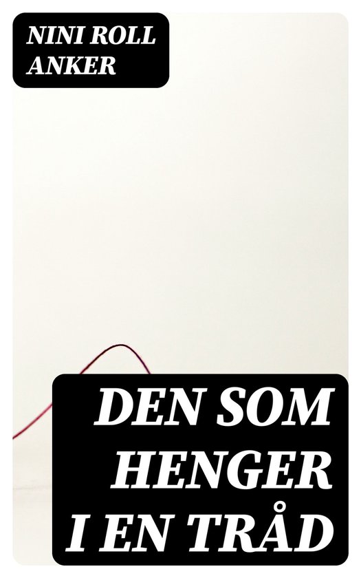 Den som henger i en tråd (ebook), Nini Roll Anker | 4066339517967 ...