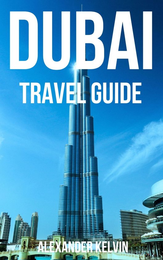 Dubai Travel Guide (ebook), ALEXANDER KELVIN | 1230006532260 | Boeken ...