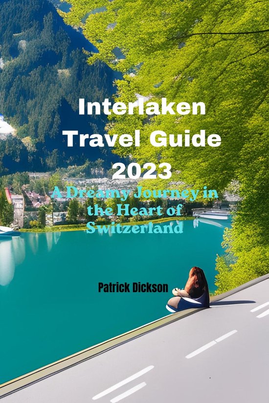Interlaken Travel Guide 2023 (ebook), Patrick Dickson | 1230006583491 | Boeken | bol.com