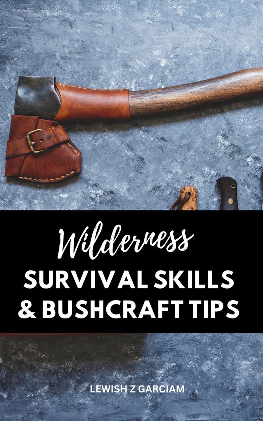 Wilderness Survival Skills & Bushcraft Tips (ebook), Lewish Z Garciam ...