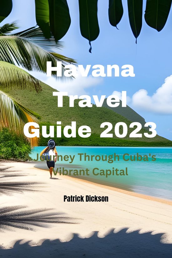 Havana Travel Guide 2023 (ebook), Patrick Dickson | 1230006466831 | Boeken | bol